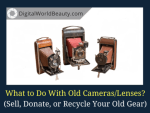 What to Do With Old Cameras or Lenses? (Detailed Guide)
